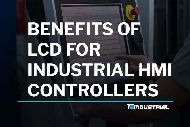 Benefits of LCD for Industrial HMI Controllers | T2 Industrial
